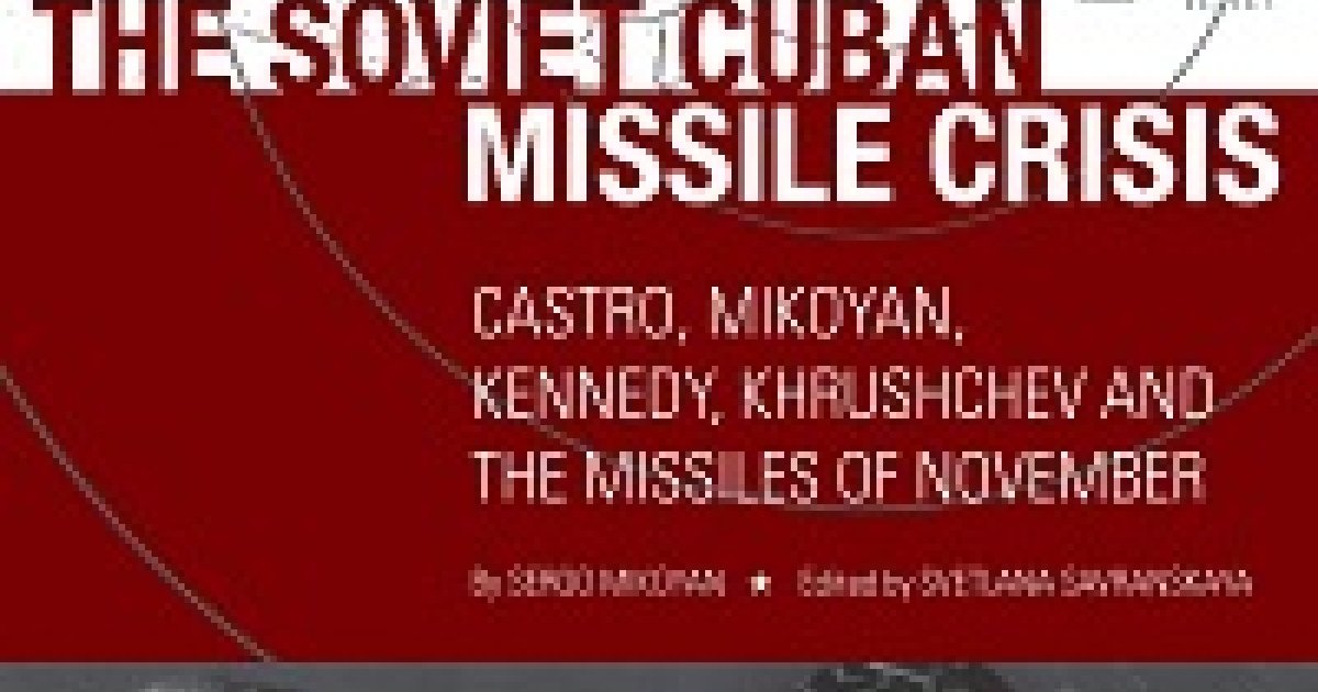 The Soviet Cuban Missile Crisis: Castro, Mikoyan, Kennedy, Khrushchev ...