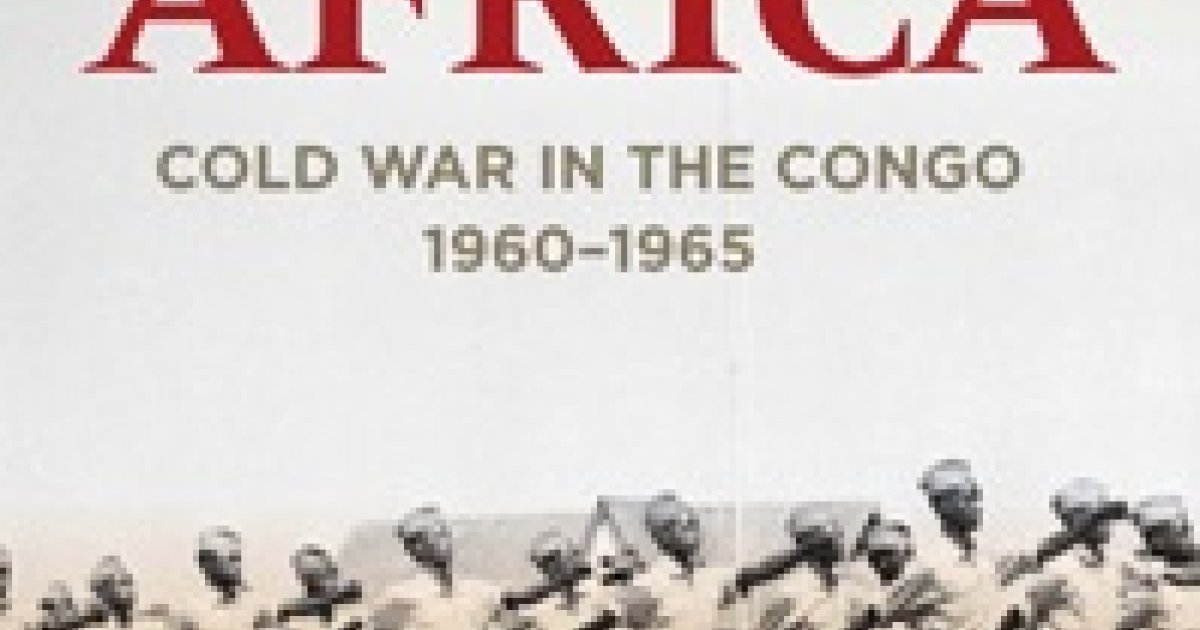 Battleground Africa: Cold War in the Congo, 1960–1965 | Wilson Center